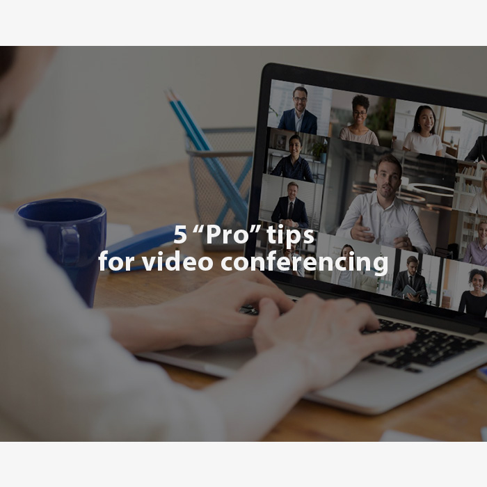 5 “Pro” tips for video conferencing